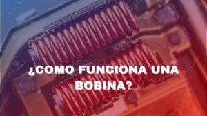 🥇¿Cómo funciona una Bobina? - Guía 100% Práctica