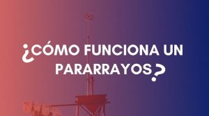 🥇¿Cómo funcionan los Pararrayos? - Guía 100% Práctica