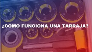 🥇¿Cómo funciona una Tarraja? - Guía 100% Práctica